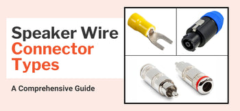 Speaker Wire Connector Types: A Comprehensive Guide – SolderStick